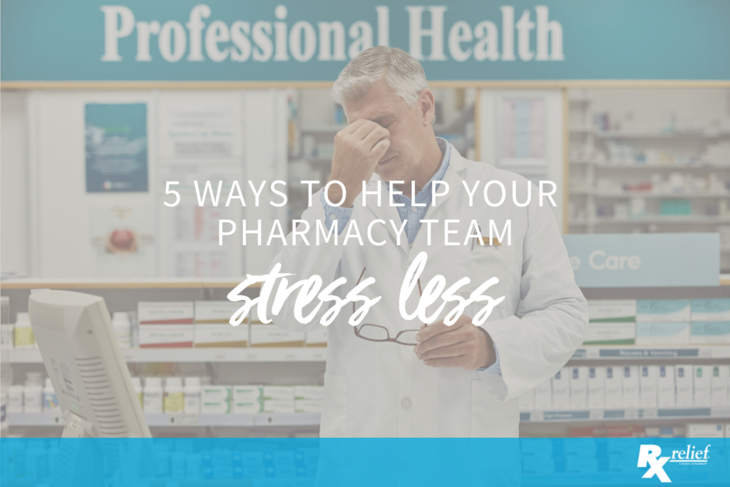 Five Ways to Help Your Pharmacy Team Stress Less